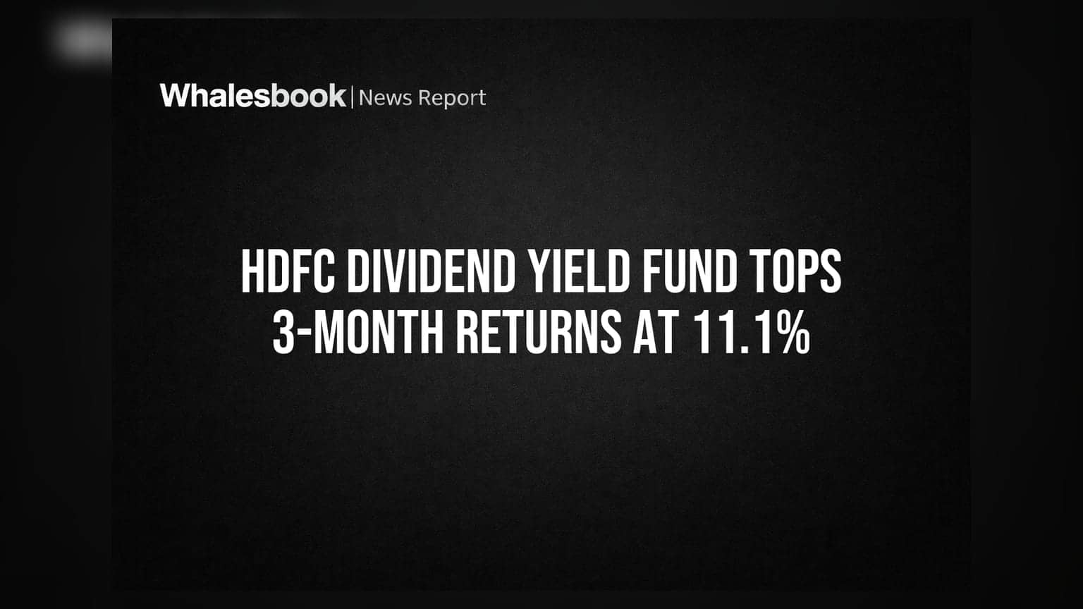 HDFC Dividend Yield Fund Tops 3-Month Returns At 11.1% | Whalesbook