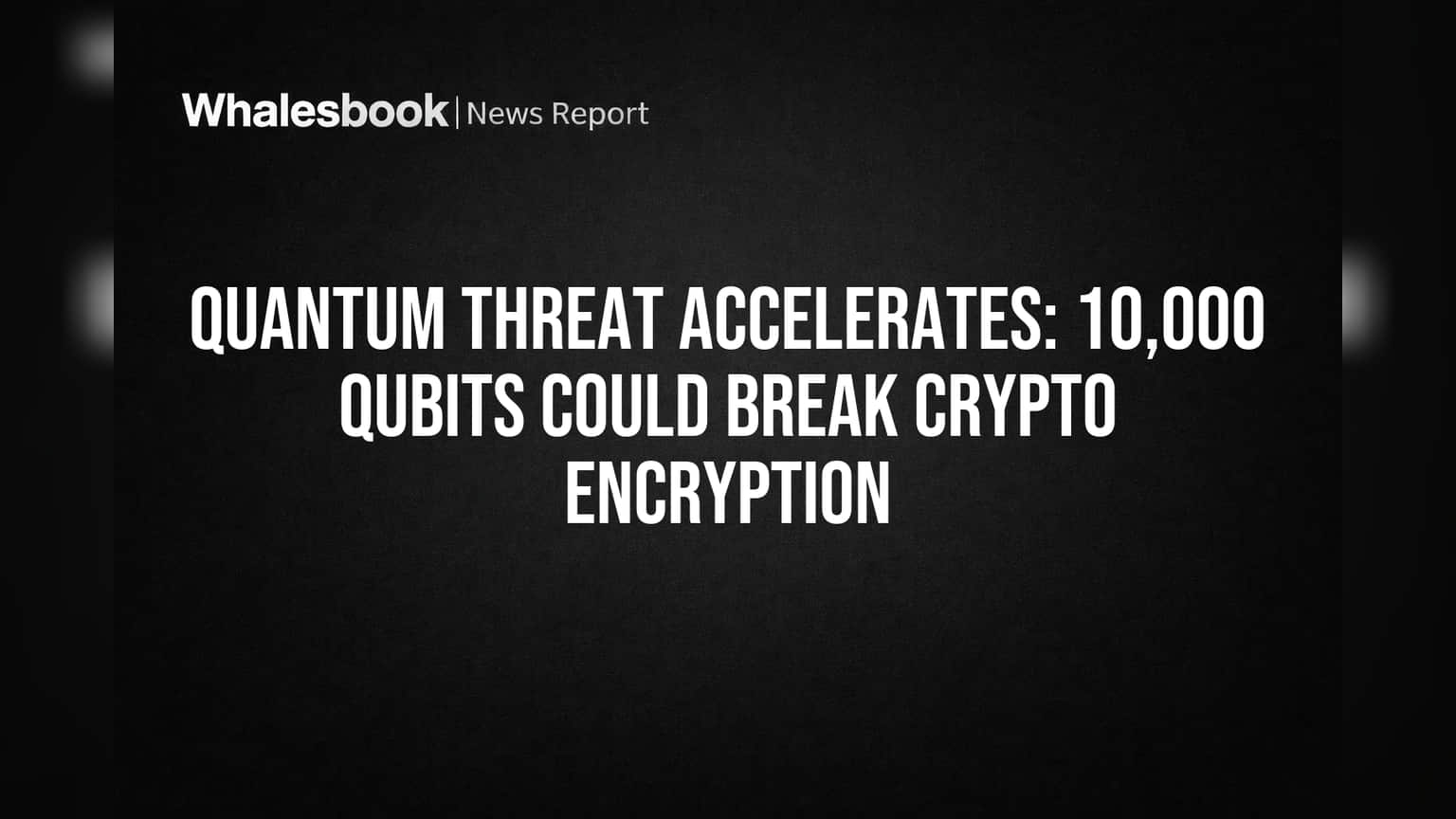 Quantum Threat Accelerates: 10,000 Qubits Could Break Crypto Encryption ...