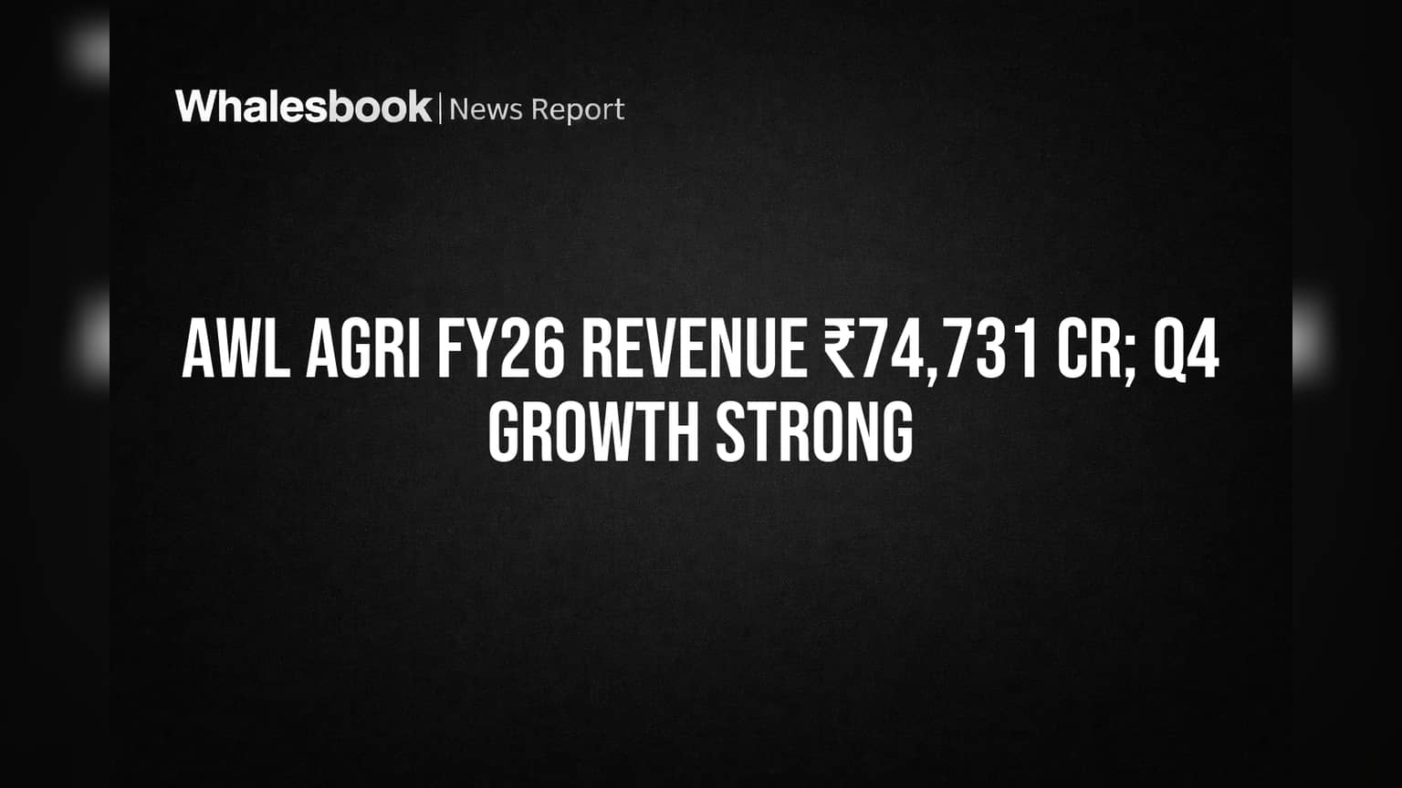 AWL Agri Reports ₹74,731 Crore Revenue for FY26, Q4 Sales Surge ...